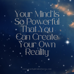 7 Ways To Intentionally Create Your Own Reality